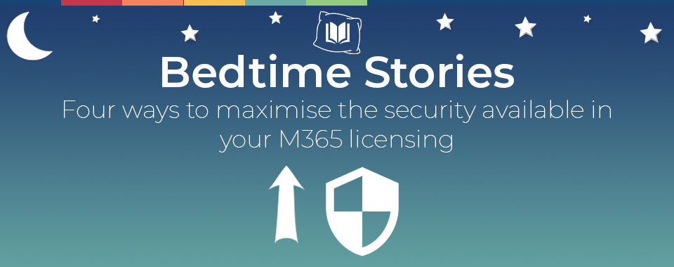 Four ways to maximise the security available in your M365 licensing Four ways to maximise the security available in your M365 licensing
